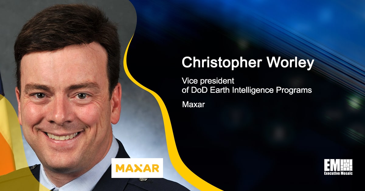 Executive Spotlight: Christopher Worley, VP of DoD Earth Intelligence Programs for Maxar ...