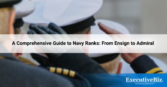 A Comprehensive Guide to Navy Ranks: From Ensign to Admiral - ExecutiveBiz