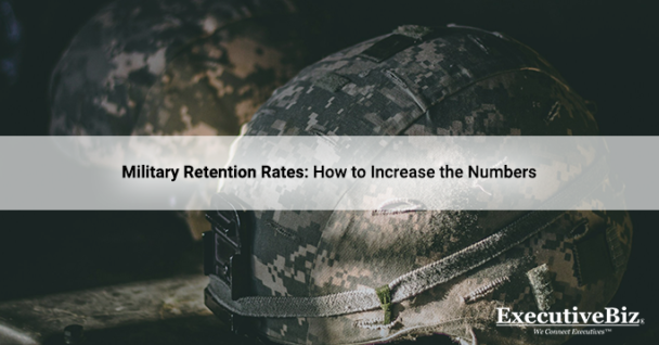 Military Retention Rates: How to Increase the Numbers - ExecutiveBiz