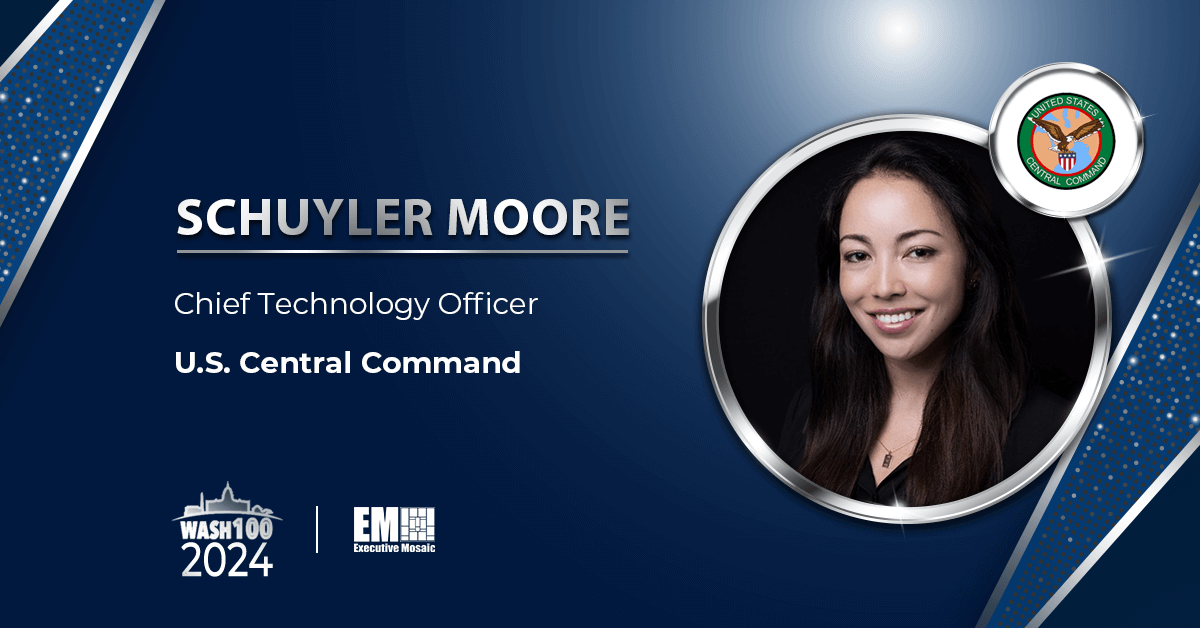 Schuyler Moore, CENTCOM’s 1st CTO, Joins Ranks of 2024 Wash100 – ExecutiveBiz